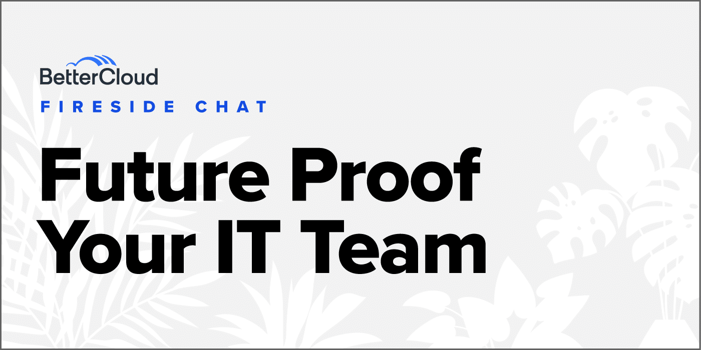 Fireside chat: Future proof your IT team - BetterCloud